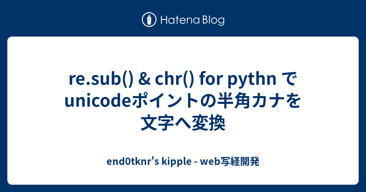 re.sub() & chr() for pythn で unicodeポイントの半角カナを文字へ変換 - end0tknr's kipple - web写経開発