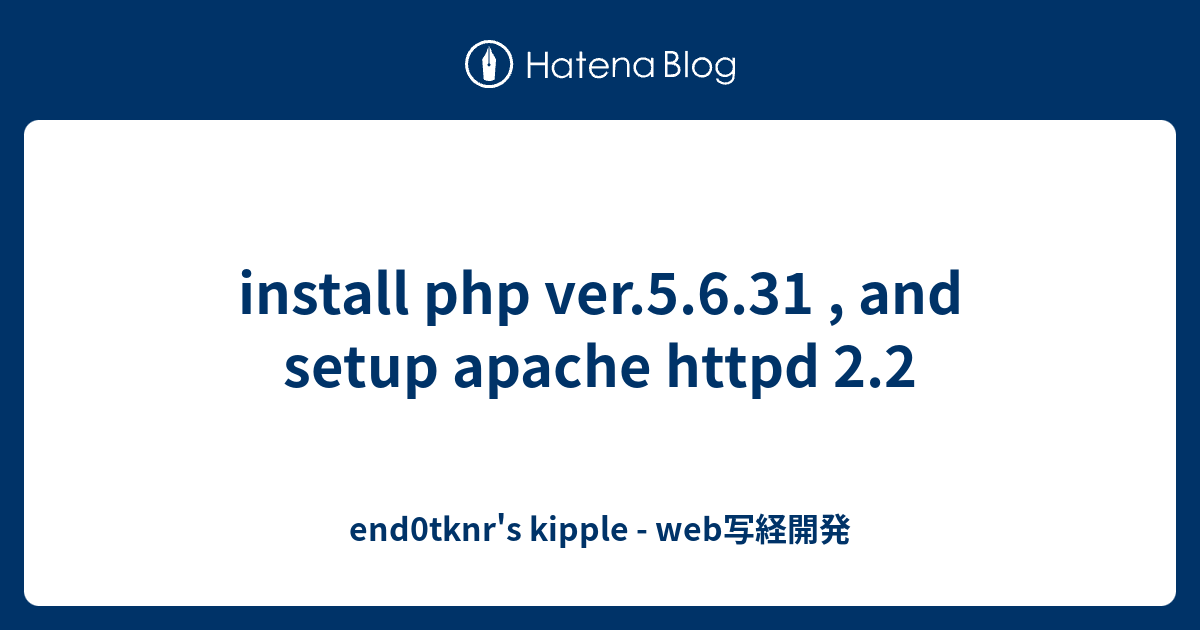 install php ver.5.6.31 , and setup apache httpd 2.2 - end0tknr's kipple - web写経開発