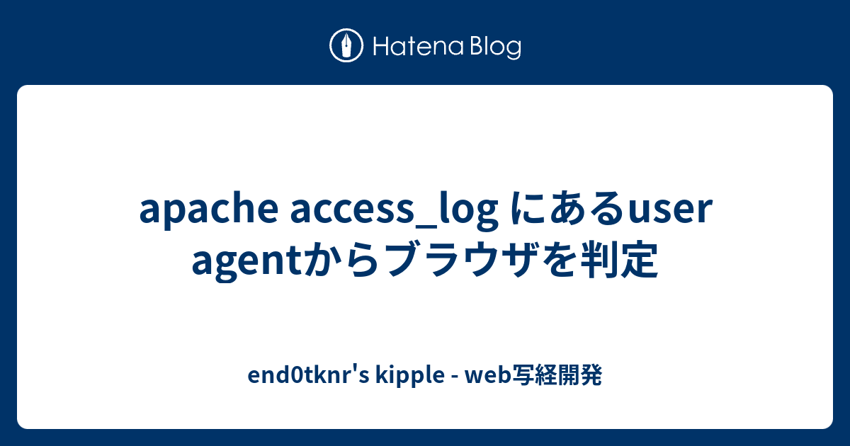 apache access_log にあるuser agentからブラウザを判定 - end0tknr's kipple - web写経開発