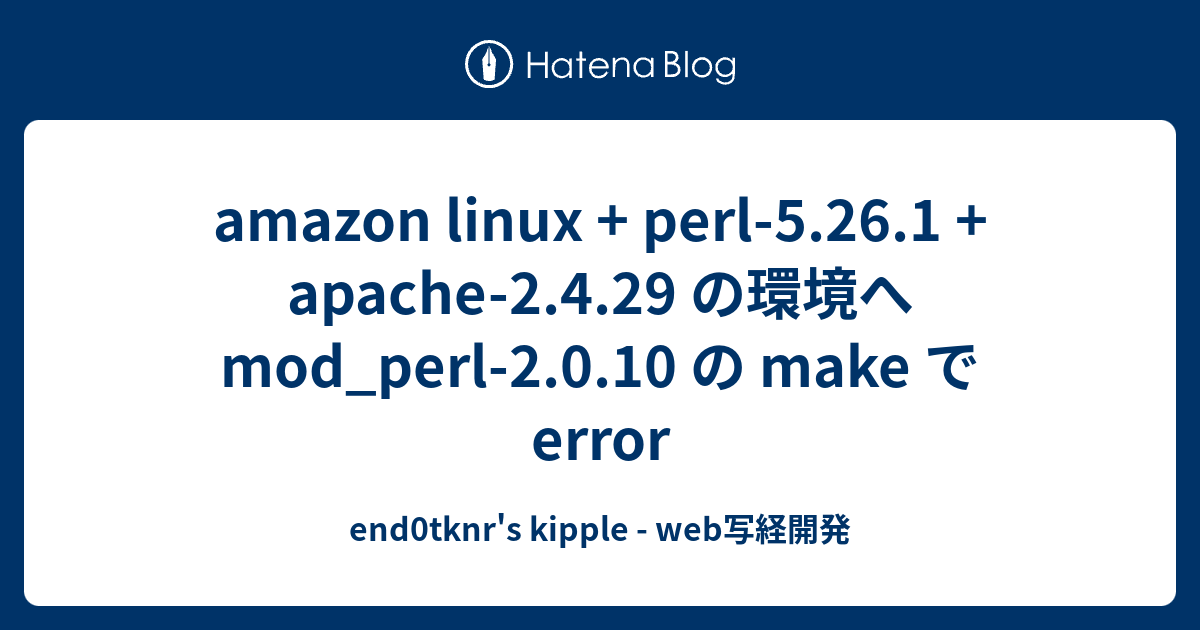 amazon linux + perl-5.26.1 + apache-2.4.29 の環境へ mod_perl-2.0.10 の make でerror - end0tknr's ...