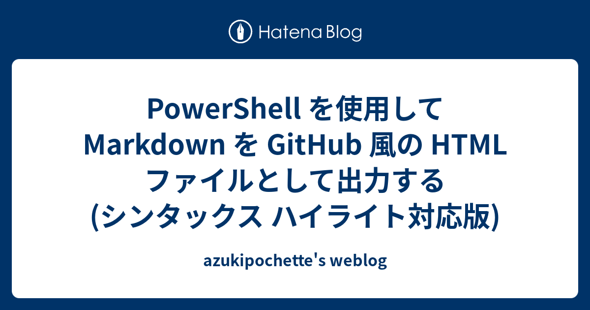 PowerShell を使用して Markdown を GitHub 風の HTML ファイルとして出力する (シンタックス ハイライト対応版 ...