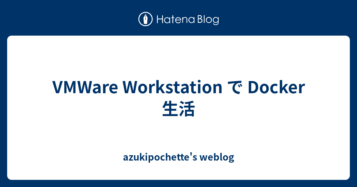 VMWare Workstation で Docker 生活 - azukipochette's weblog