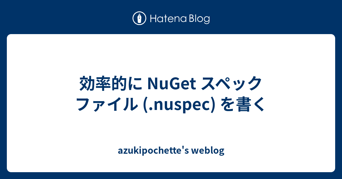効率的に NuGet スペック ファイル (.nuspec) を書く - azukipochette's weblog