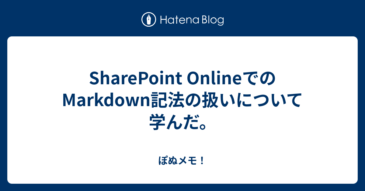SharePoint OnlineでのMarkdown記法の扱いについて学んだ。 - ぽぬメモ！