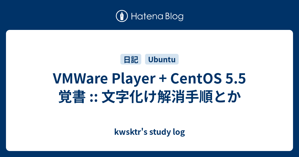 VMWare Player + CentOS 5.5 覚書 :: 文字化け解消手順とか - kwsktr's study log