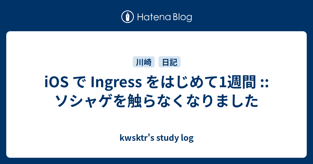 iOS で Ingress をはじめて1週間 :: ソシャゲを触らなくなりました - kwsktr's study log