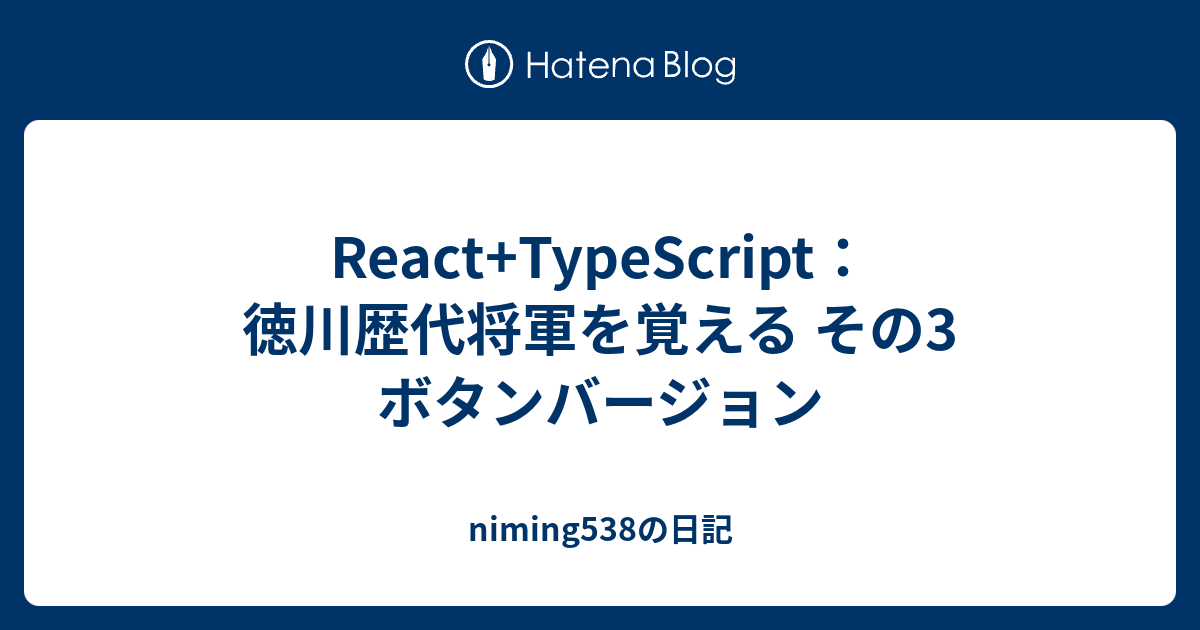 React+TypeScript： 徳川歴代将軍を覚える その3 ボタンバージョン - niming538の日記