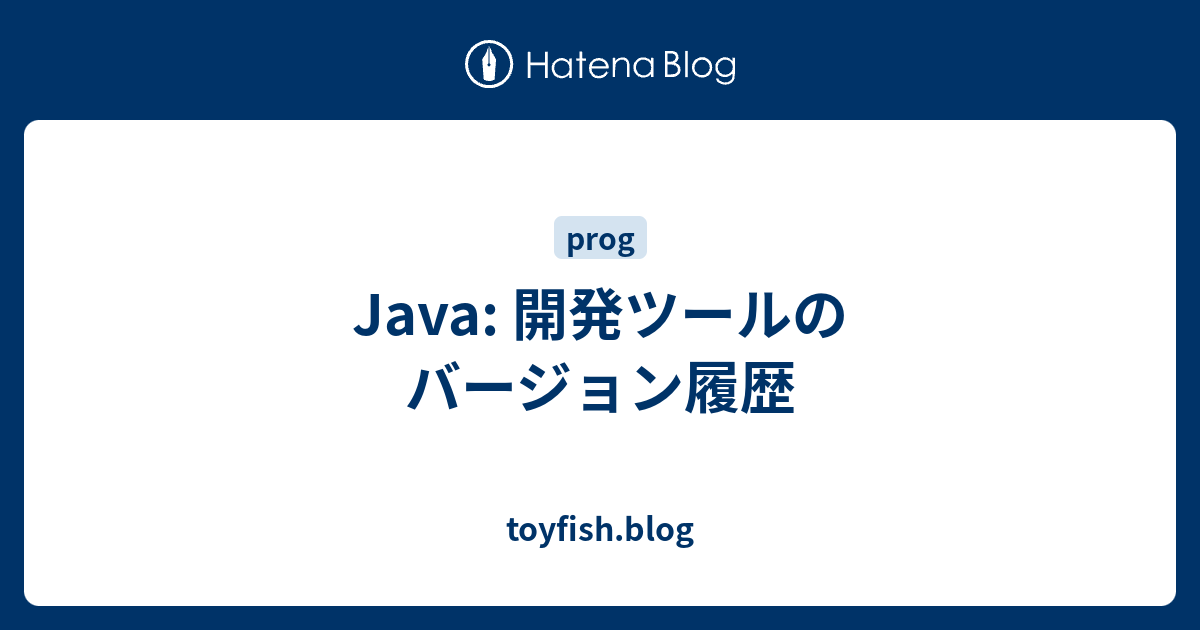Java: 開発ツールのバージョン履歴 - toyfish.blog