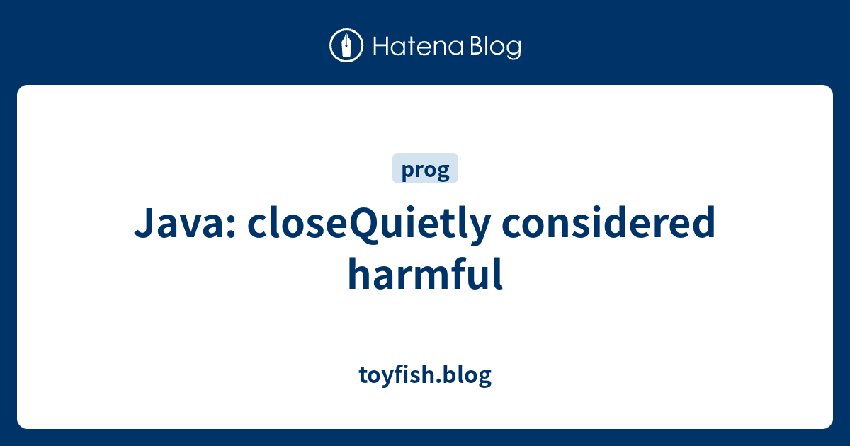 Java: closeQuietly considered harmful - toyfish.blog