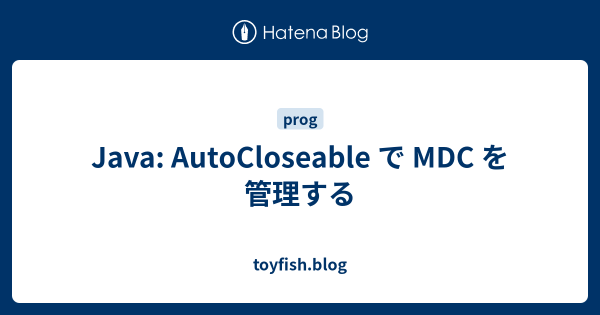 Java: AutoCloseable で MDC を管理する - toyfish.blog