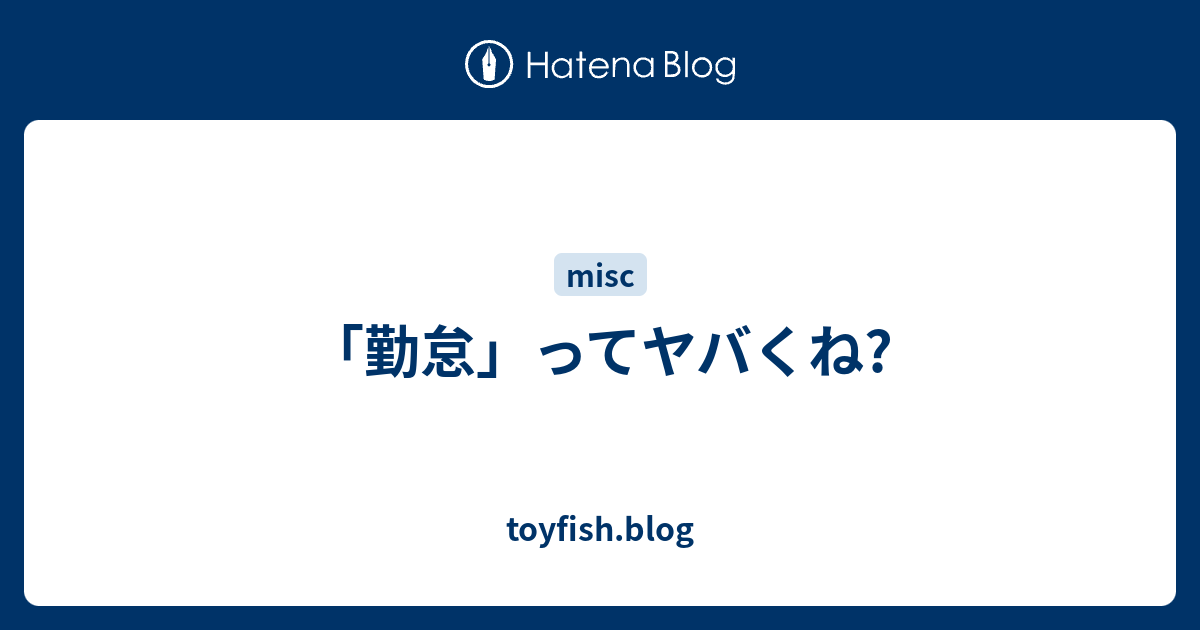 「勤怠」ってヤバくね? - toyfish.blog
