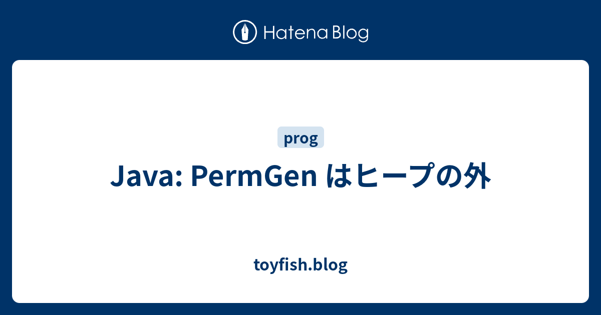Java: PermGen はヒープの外 - toyfish.blog