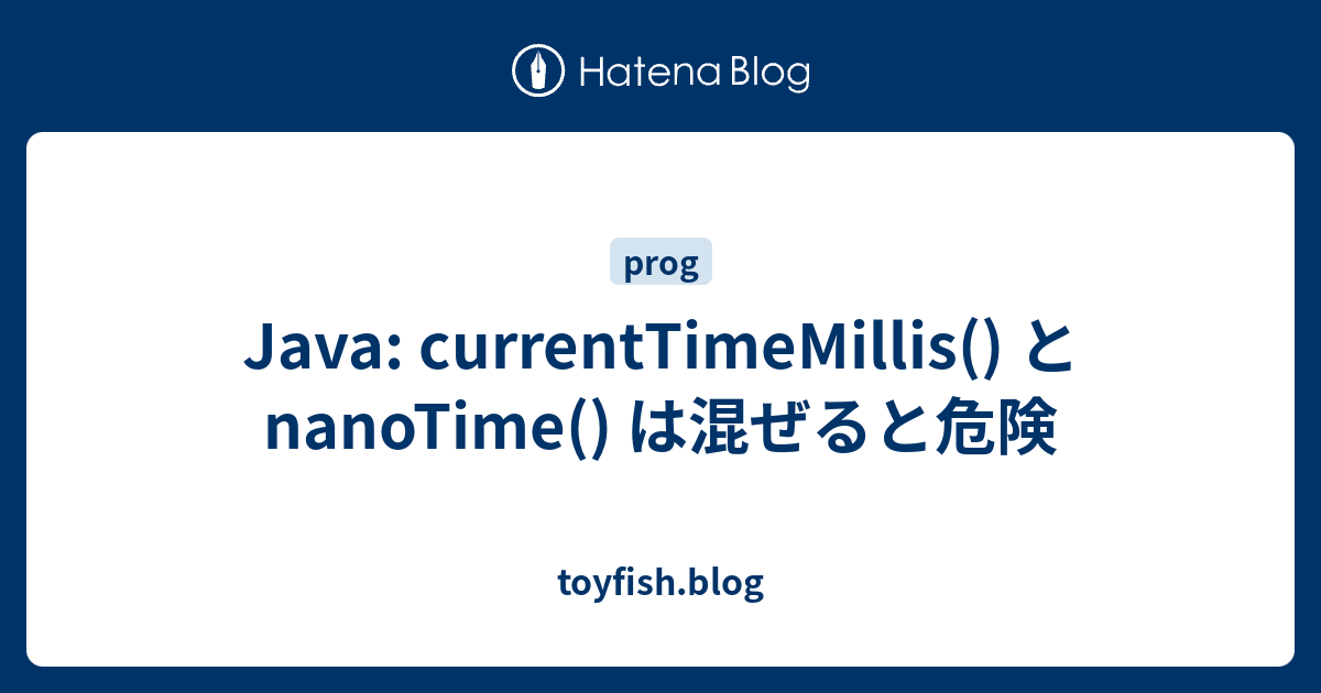 Java: currentTimeMillis() と nanoTime() は混ぜると危険 - toyfish.blog