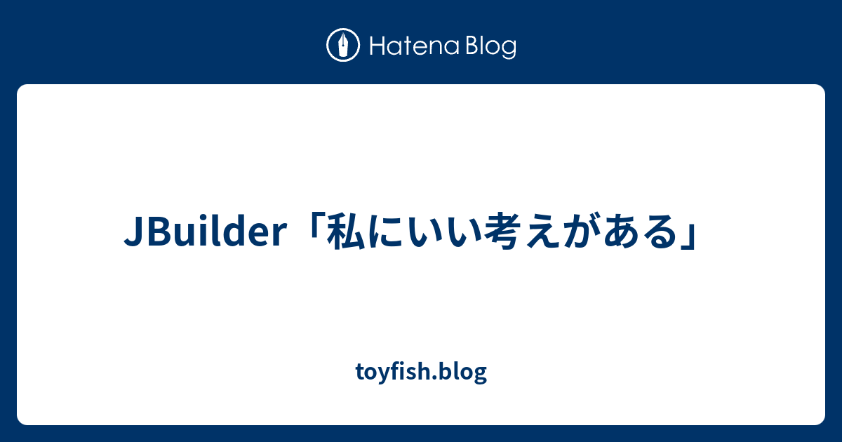 JBuilder「私にいい考えがある」 - toyfish.blog