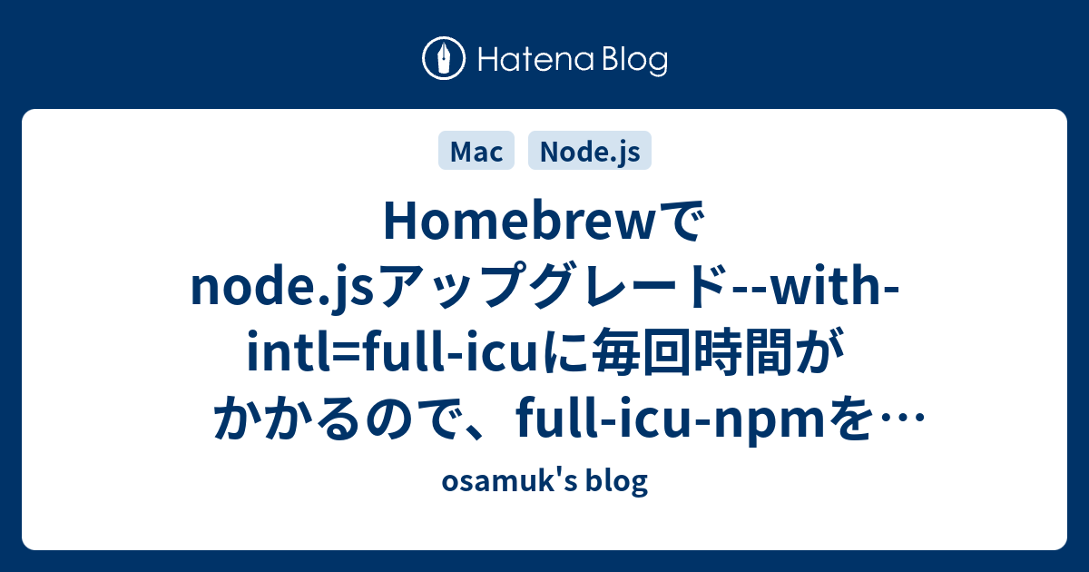 Homebrewでnode.jsアップグレード--with-intl=full-icuに毎回時間がかかるので、full-icu-npmを使ってみた - osamuk's blog