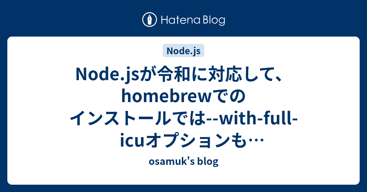Node.jsが令和に対応して、homebrewでのインストールでは--with-full-icuオプションもいらなくたっていた件 - osamuk's blog