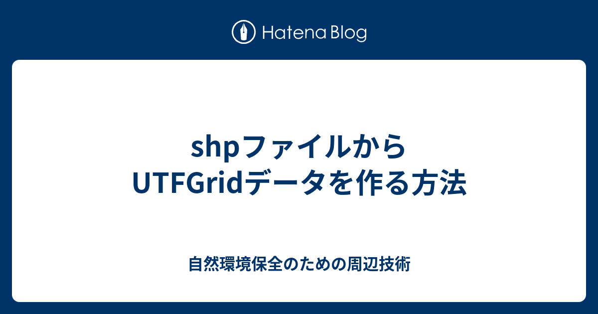 shpファイルからUTFGridデータを作る方法 - 自然環境保全のための周辺技術