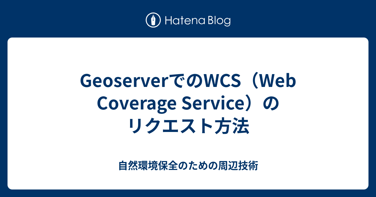 GeoserverでのWCS（Web Coverage Service）のリクエスト方法 - 自然環境保全のための周辺技術
