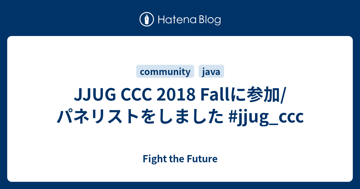 JJUG CCC 2018 Fallに参加/パネリストをしました #jjug_ccc - Fight the Future