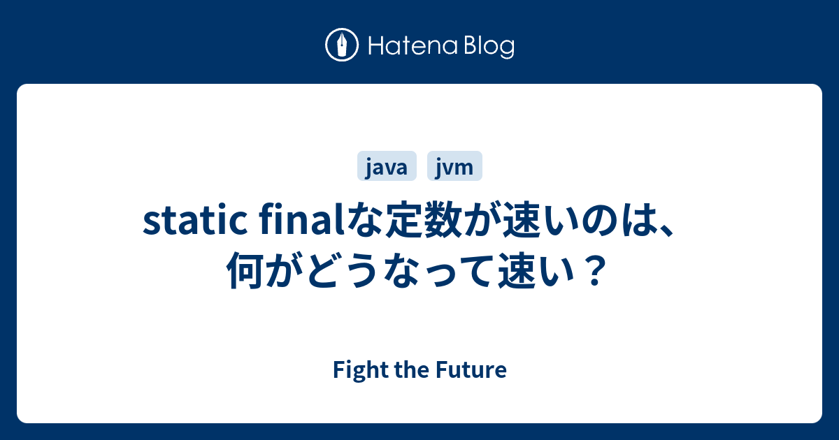 static finalな定数が速いのは、何がどうなって速い？ - Fight the Future