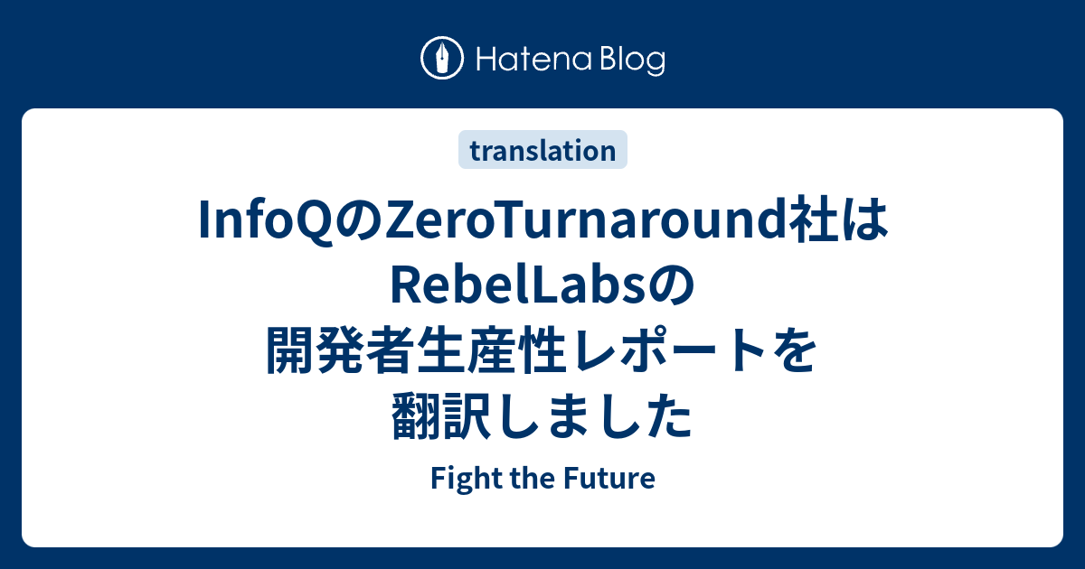 InfoQのZeroTurnaround社はRebelLabsの開発者生産性レポートを翻訳しました - Fight the Future