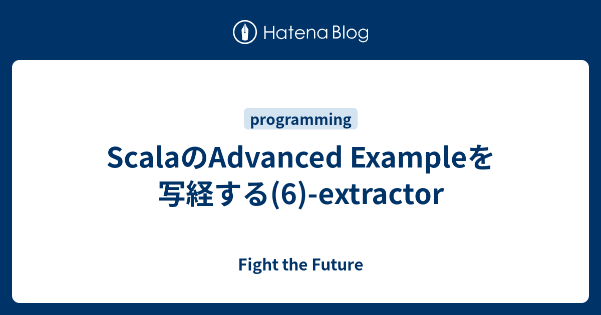 ScalaのAdvanced Exampleを写経する(6)-extractor - Fight the Future