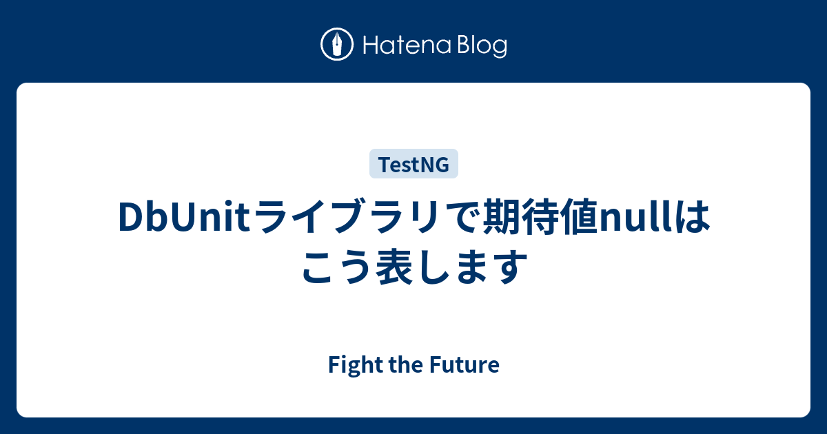 DbUnitライブラリで期待値nullはこう表します - Fight the Future