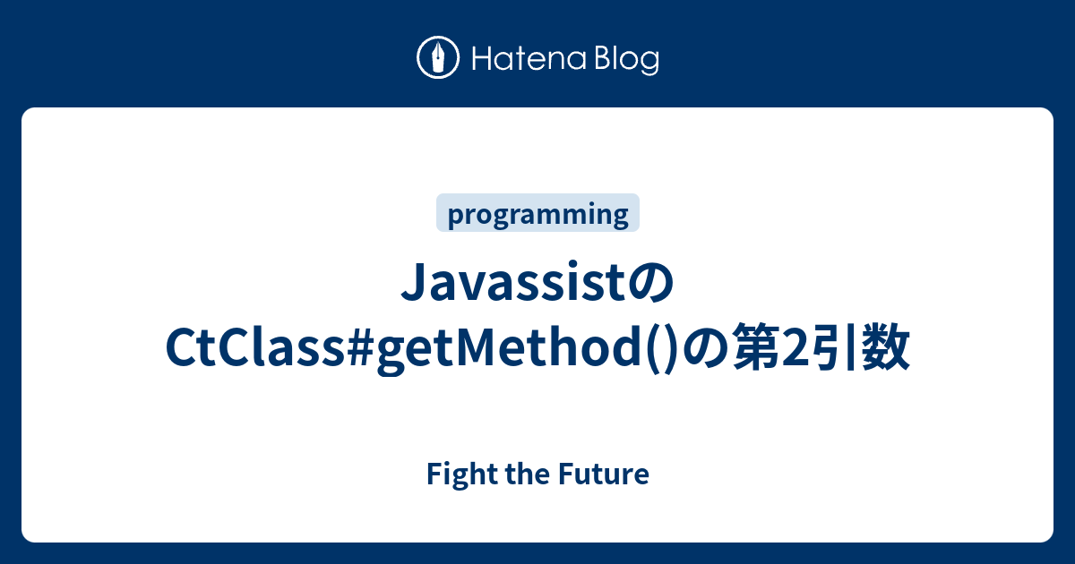 JavassistのCtClass#getMethod()の第2引数 - Fight the Future