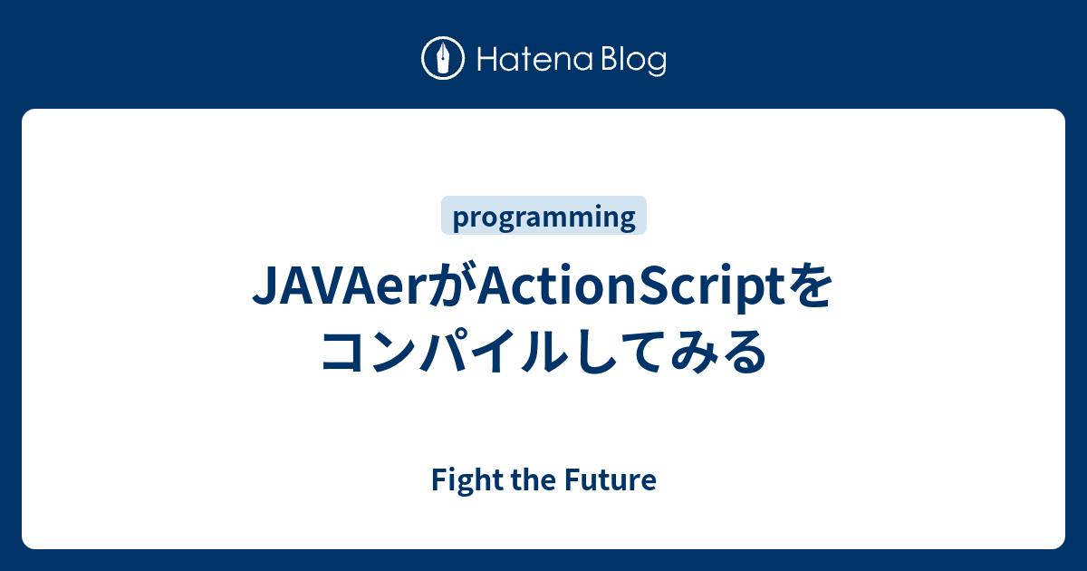 JAVAerがActionScriptをコンパイルしてみる - Fight the Future