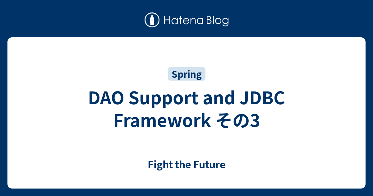DAO Support and JDBC Framework その3 - Fight the Future
