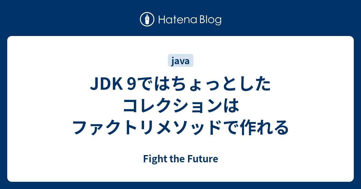 JDK 9ではちょっとしたコレクションはファクトリメソッドで作れる - Fight the Future