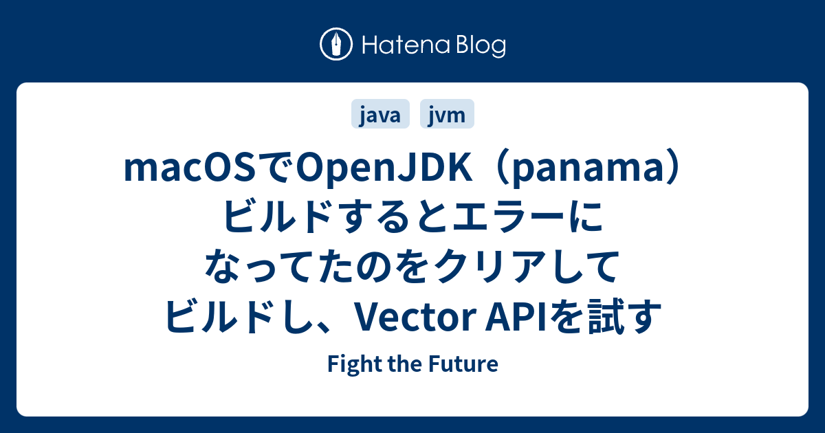 macOSでOpenJDK（panama）ビルドするとエラーになってたのをクリアしてビルドし、Vector APIを試す - Fight the Future