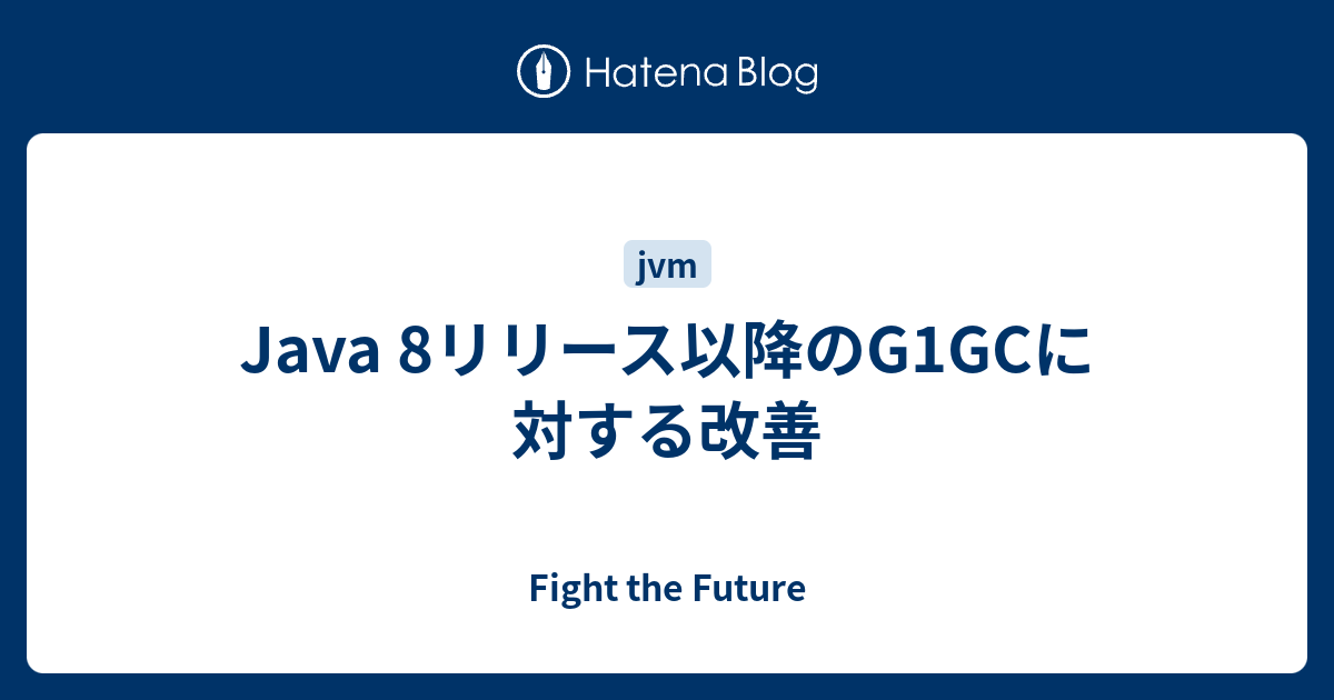 Java 8リリース以降のG1GCに対する改善 - Fight the Future