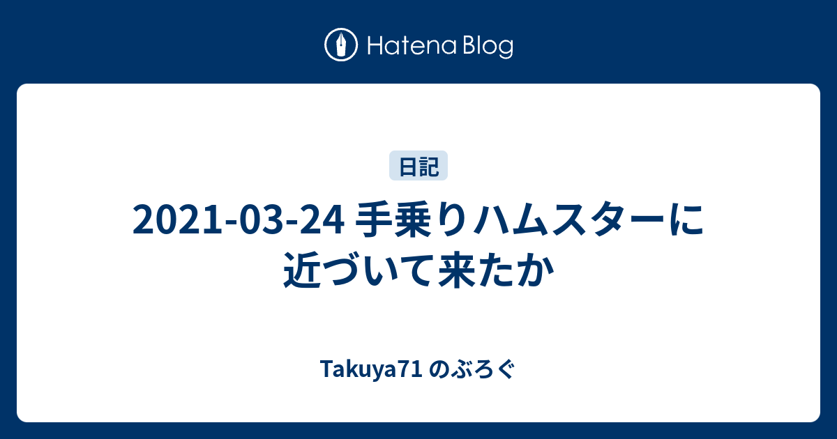 2021-03-24 手乗りハムスターに近づいて来たか - Takuya71 のぶろぐ