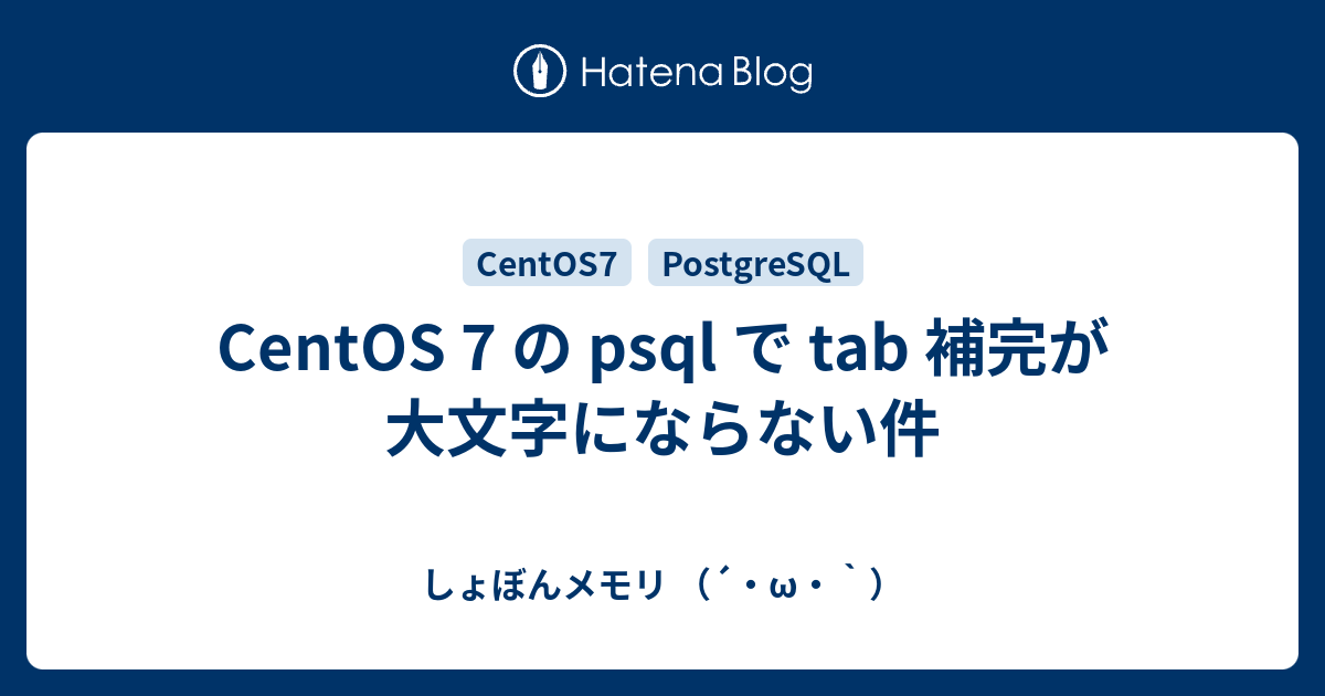 CentOS 7 の psql で tab 補完が大文字にならない件 - しょぼんメモリ （´・ω・`）
