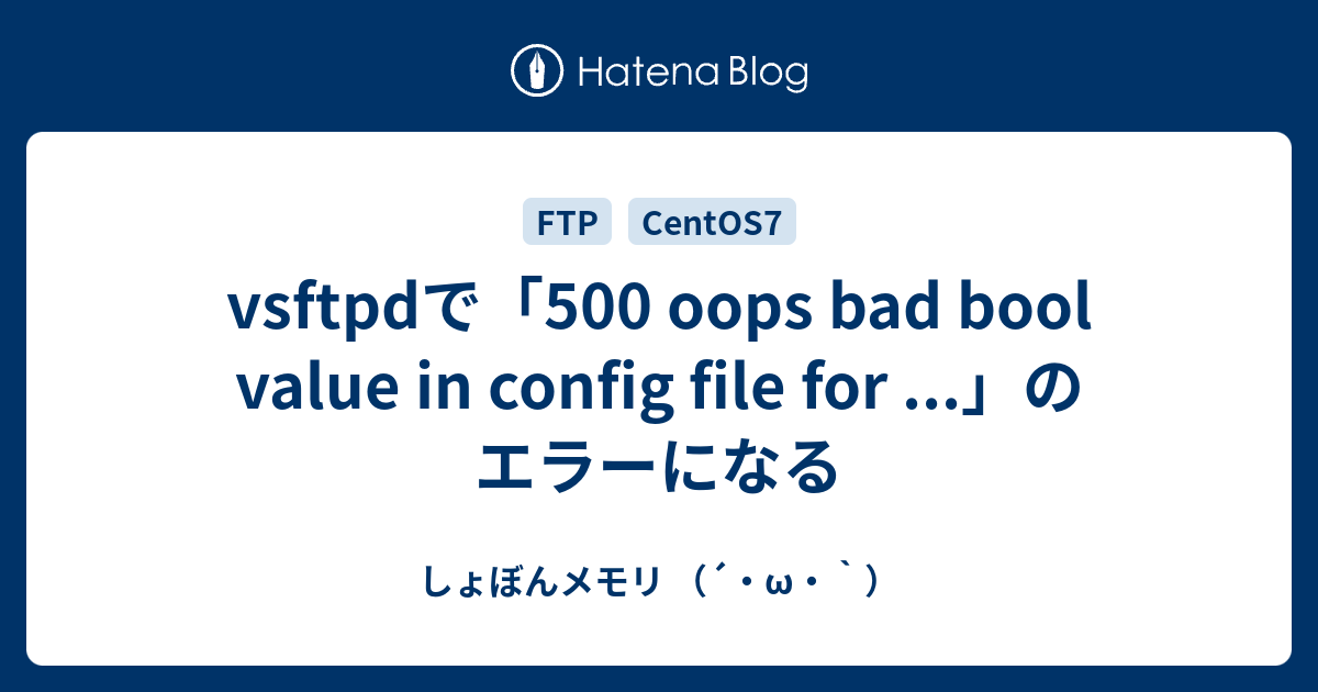 vsftpdで「500 oops bad bool value in config file for ...」のエラーになる - しょぼんメモリ （´・ω・`）