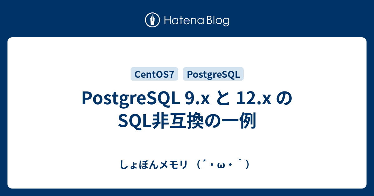 PostgreSQL 9.x と 12.x のSQL非互換の一例 - しょぼんメモリ （´・ω・`）