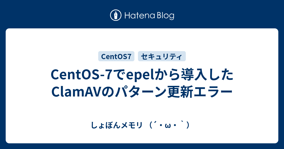 CentOS-7でepelから導入したClamAVのパターン更新エラー - しょぼんメモリ （´・ω・`）
