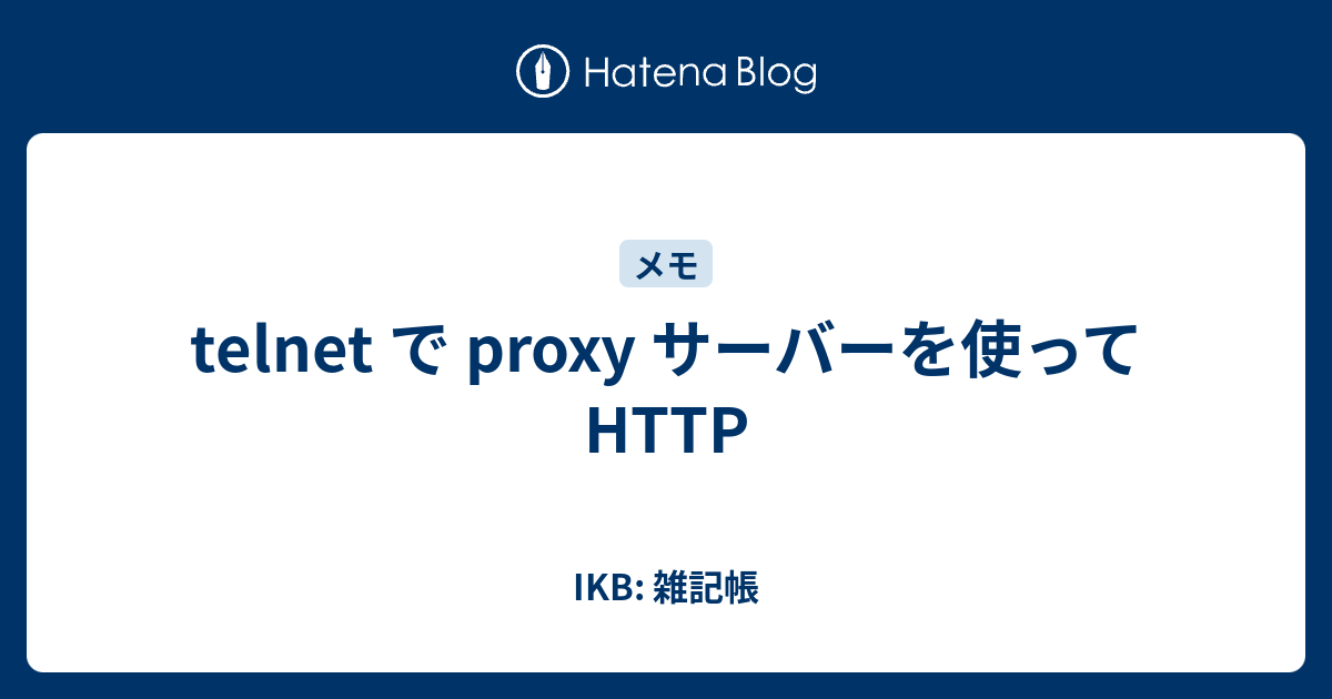 telnet で proxy サーバーを使って HTTP - IKB: 雑記帳