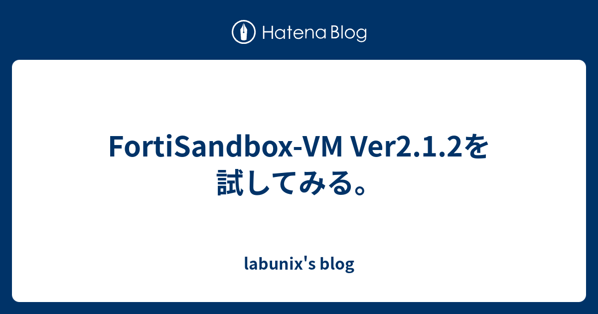 FortiSandbox-VM Ver2.1.2を試してみる。 - labunix's blog