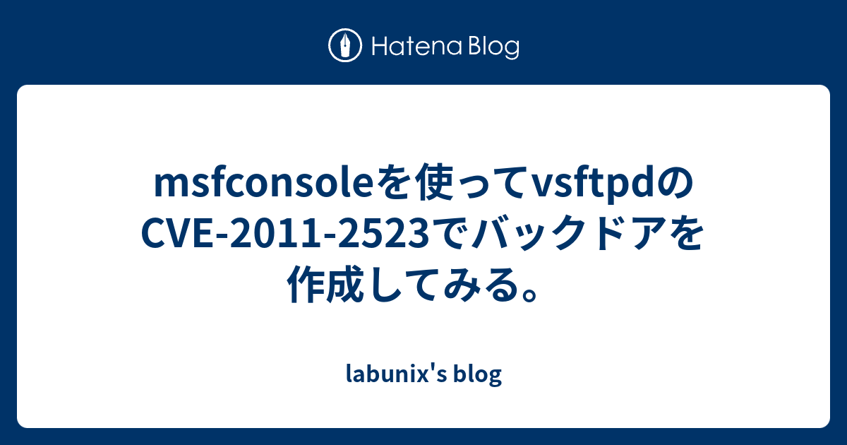 msfconsoleを使ってvsftpdのCVE-2011-2523でバックドアを作成してみる。 - labunix's blog