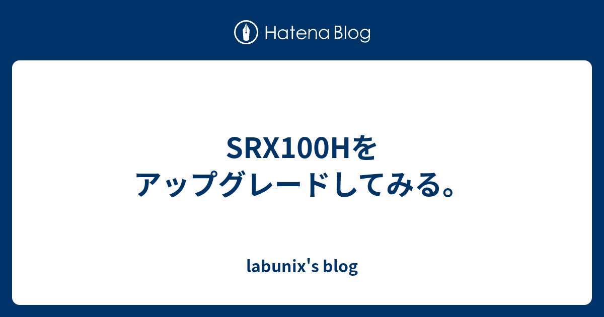 SRX100Hをアップグレードしてみる。 - labunix's blog