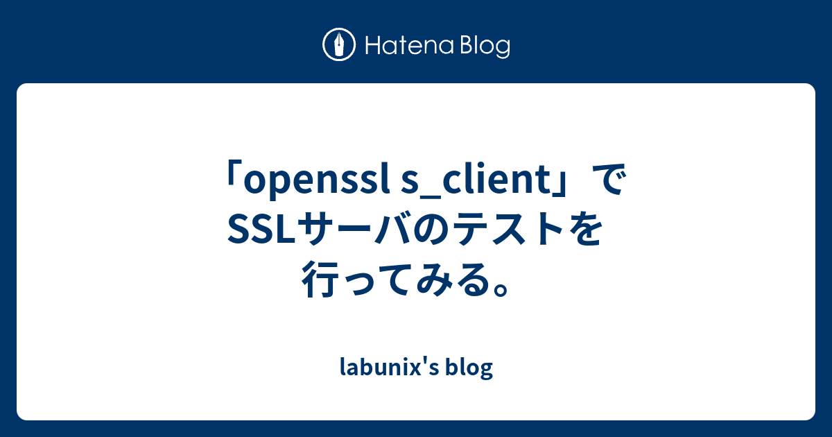 「openssl s_client」でSSLサーバのテストを行ってみる。 - labunix's blog