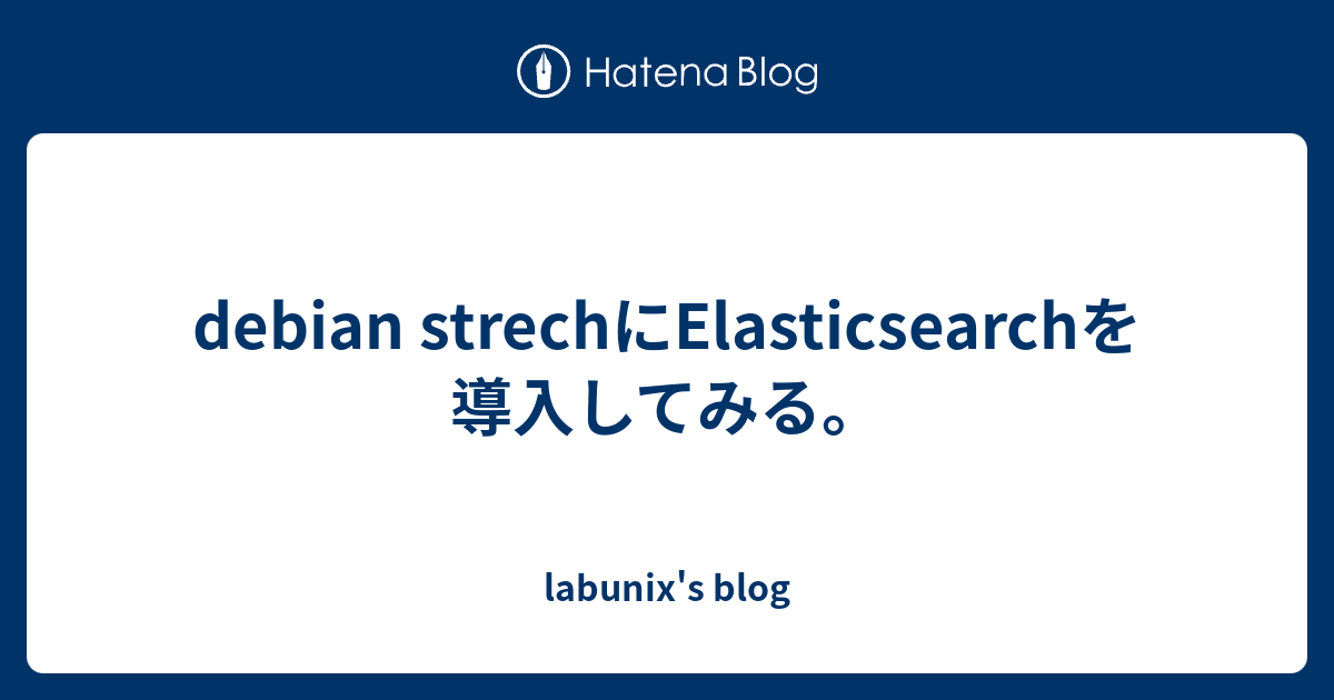 debian strechにElasticsearchを導入してみる。 - labunix's blog