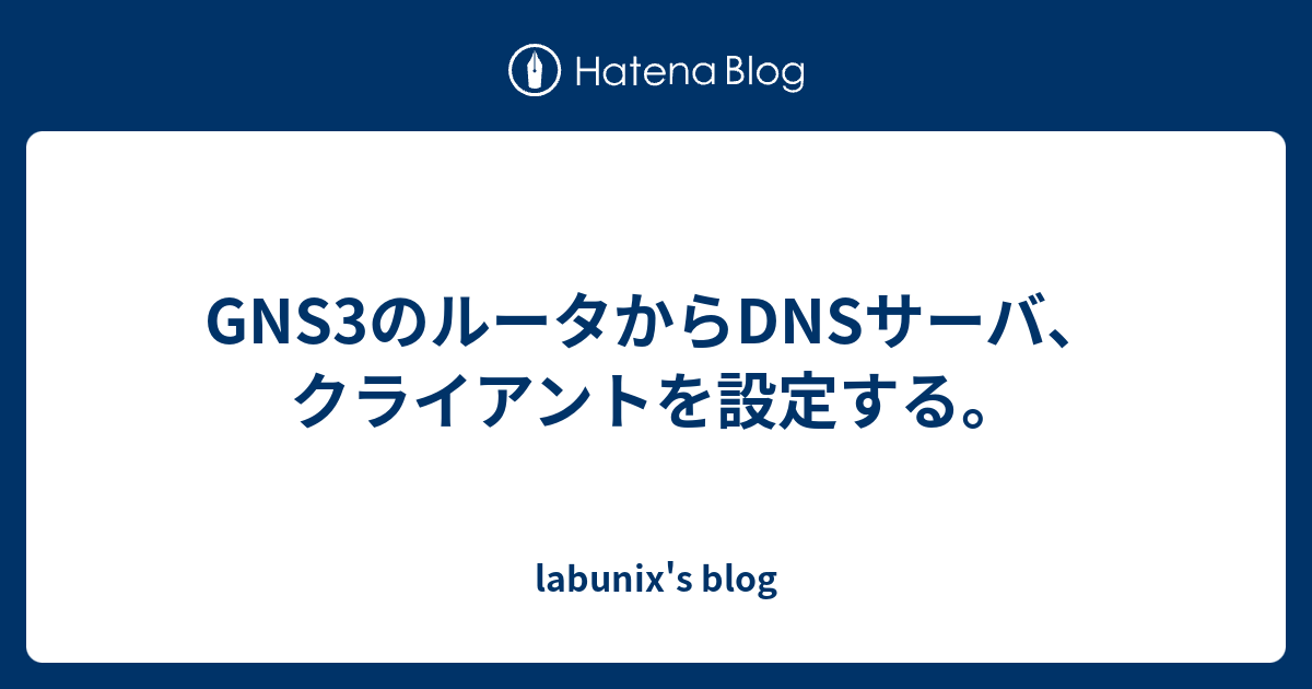 GNS3のルータからDNSサーバ、クライアントを設定する。 - labunix's blog
