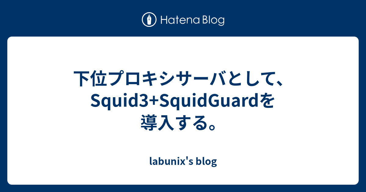 下位プロキシサーバとして、Squid3+SquidGuardを導入する。 - labunix's blog
