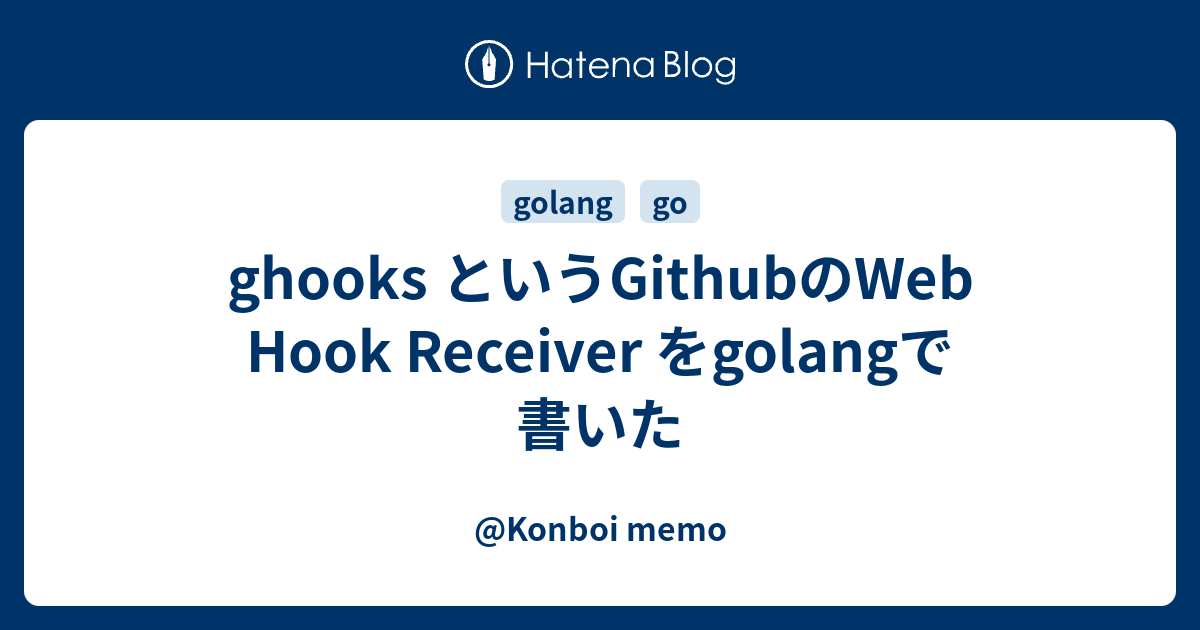 ghooks というGithubのWeb Hook Receiver をgolangで書いた - @Konboi memo