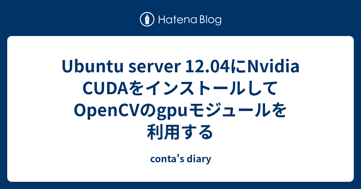 Ubuntu server 12.04にNvidia CUDAをインストールしてOpenCVのgpuモジュールを利用する - conta's diary