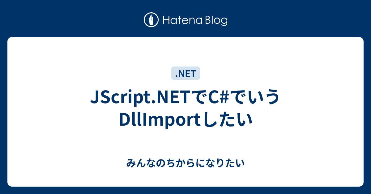 JScript.NETでC#でいうDllImportしたい - みんなのちからになりたい