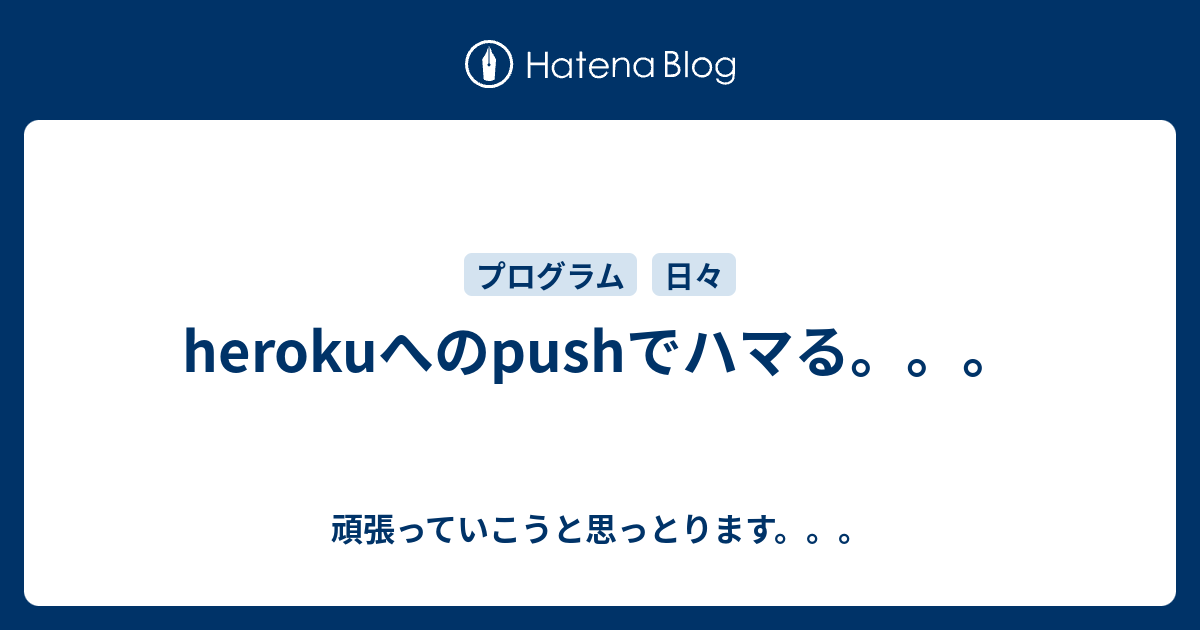 herokuへのpushでハマる。。。 - 頑張っていこうと思っとります。。。